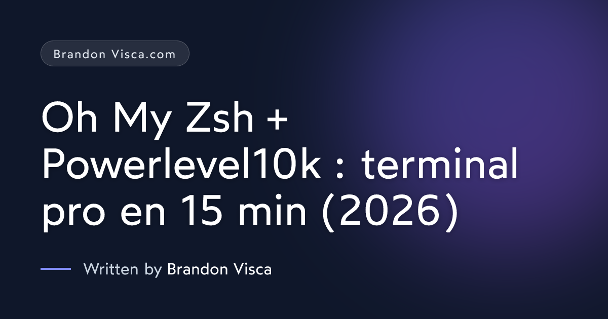 Oh My Zsh + Powerlevel10k : guide complet installation 2026 | Brandon Visca